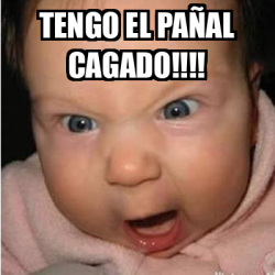 Meme Bebe furioso - tengo el pañal cagado!!!! - 32345135