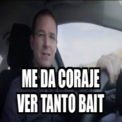 Meme Personalizado - Me da coraje ver tanto bait - 32345878