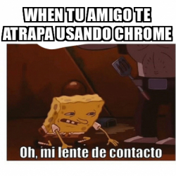 Meme Personalizado - When tu amigo te atrapa usando chrome - 32346883
