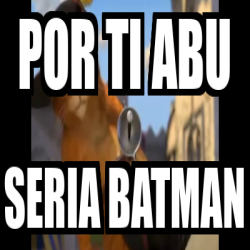 Meme Personalizado - por ti abu seria batman - 32347051