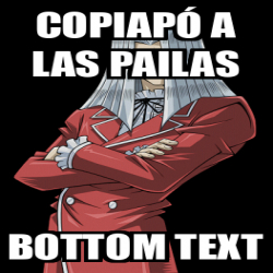 Meme Personalizado - COPIAPÓ A LAS PAILAS BOTTOM TEXT - 32347503