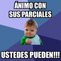 Meme Bebe Exitoso - Ánimo con sus parciales Ustedes pueden!!! - 32348274