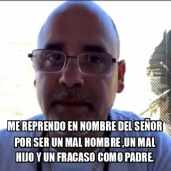 Meme Personalizado - Me reprendo en nombre del señor por ser un mal ...