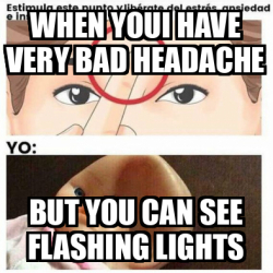 Meme Personalizado - When youi have very bad headache but you can see ...