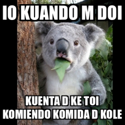 Meme Koala - IO KUANDO M DOI KUENTA D KE TOI KOMIENDO KOMIDA D KOLE ...