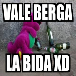Meme Personalizado - vale berga LA BIDA XD - 32350608