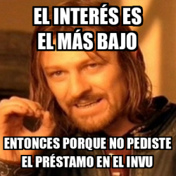Meme Boromir - el interés es el más bajo entonces porque no pediste el ...