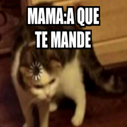 Meme Personalizado - mama:a que te mande - 32353160