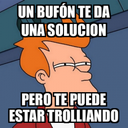 Meme Futurama Fry - un bufón te da una solucion pero te puede estar ...