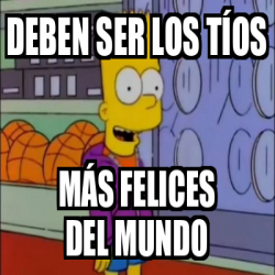 Meme Personalizado - Deben ser los tíos Más felices del mundo - 32353355