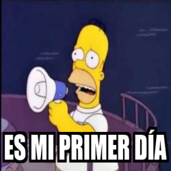 Meme Personalizado - ES mi primer día - 32353501