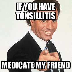 Meme Julio Iglesias - if you have tonsillitis medicate my friend - 32353704