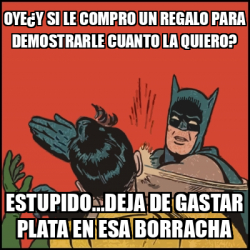 Meme Batman slaps Robin - oye¿y si le compro un regalo para demostrarle ...