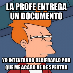 Meme Futurama Fry - La profe entrega un documento yo intentando ...