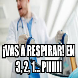 Meme Personalizado - ¡Vas a respirar! En 3, 2, 1... Piiiiii - 32355694
