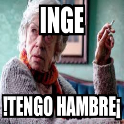 Meme Personalizado - inge !tengo hambre¡ - 32356082
