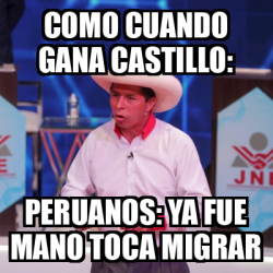 Meme Personalizado - Como cuando gana castillo: Peruanos: ya fue mano ...