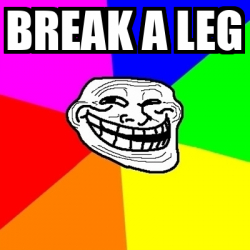 Meme Troll - BREAK A LEG - 32356705