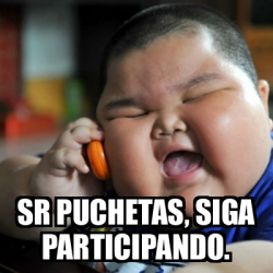 Meme fat chinese kid - SR PUCHETAS, SIGA PARTICIPANDO. - 32358234