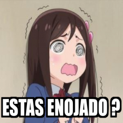 Meme Personalizado - Estas enojado ? - 32359999
