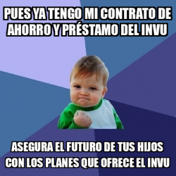 Meme Bebe Exitoso - PUES YA TENGO MI CONTRATO DE AHORRO Y PRÉSTAMO DEL ...