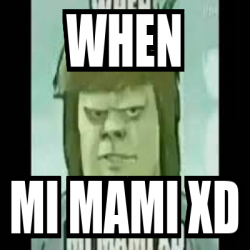 Meme Personalizado - when mi mami xd - 32361561