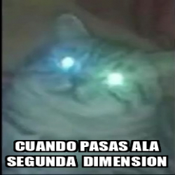 Meme Personalizado - cuando pasas ala segunda dimension - 32361814