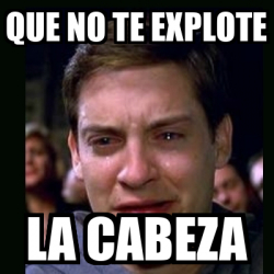 Meme crying peter parker - que no te explote la cabeza - 32361848