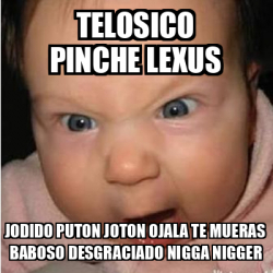 Meme Bebe furioso - telosico pinche lexus jodido puton joton ojala te ...
