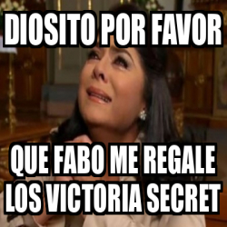 Meme Personalizado - Diosito por favor Que Fabo me regale los Victoria ...
