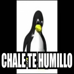 Meme Personalizado - chale te humillo - 32363513