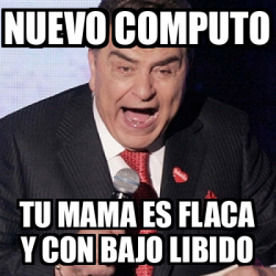 Meme Personalizado - Nuevo computo tu mama es flaca y con bajo libido ...