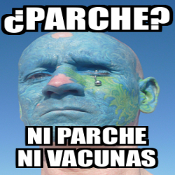 Meme Personalizado - ¿PARCHE? NI PARCHE NI VACUNAs - 32364111