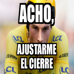 Meme Personalizado - Acho, Ajustarme el cierre - 32364314