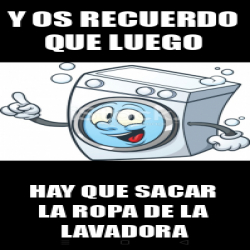 Meme Personalizado - Y os recuerdo que luego hay que sacar la ropa de ...