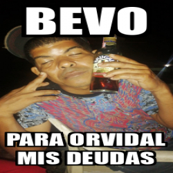 Meme Personalizado - Bevo Para orvidal mis deudas - 32365578