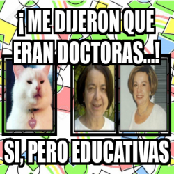 Meme Personalizado - ¡ me dijeron que eran doctoras...! si, pero ...