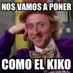 Meme Willy Wonka - Nos vamos a poner Como el kiko - 32367236