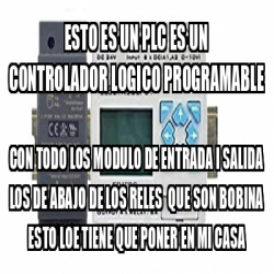 Meme Personalizado - esto es un plc es un controlador logico ...