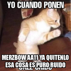 Meme Personalizado - Merzbow aa11 ya quitenlo esa cosa es puro ruido ...