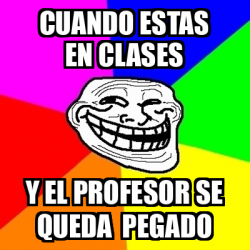 Meme Troll - Cuando estas en clases Y el profesor se queda pegado ...
