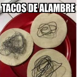 Meme Personalizado - TACOS DE ALAMBRE - 32368059