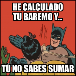 Meme Batman slaps Robin - He calculado tu baremo y... TÚ NO SABES SUMAR ...