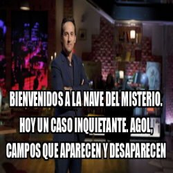 Meme Personalizado - bienvenidos a la nave del misterio. Hoy un caso ...