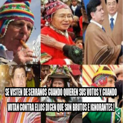 Meme Personalizado - . SE VISTEN DE SERRANOS CUANDO QUIEREN SUS VOTOS Y ...