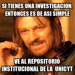 Meme Boromir - si tienes una investigacion, entonces es de asi simple ...