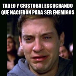 Meme crying peter parker - Tadeo y cristobal escuchando que nacieron ...