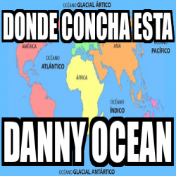 Meme Personalizado - DONDE CONCHA ESTA DANNY OCEAN - 32371652