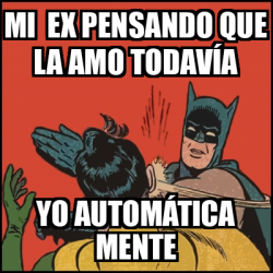 Meme Batman slaps Robin - Mi Ex pensando que la Amo todavía Yo ...