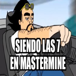 Meme Personalizado - siendo las 7 en mastermine - 32371934